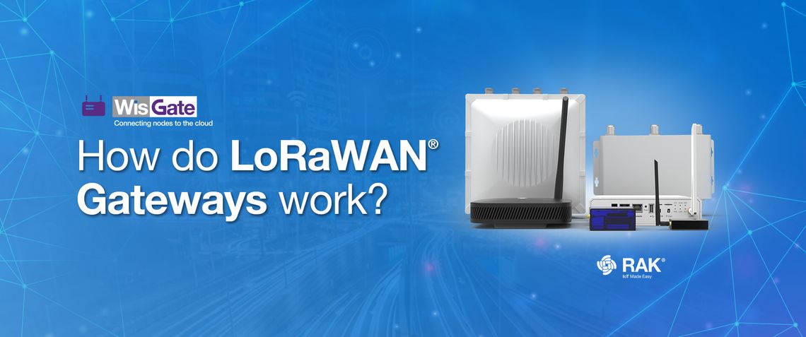 How do LoRaWAN® Gateways or LoRa Gateway work? - RAK Official Blogs