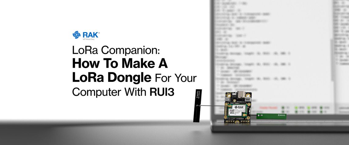 How To Make a LoRa Dongle for Your Computer with RUI3 - RAK Official Blogs