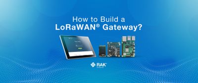 Build your LoRaWAN® gateway - RAK Official Blogs: IoT, Web3, and LoRaWAN®