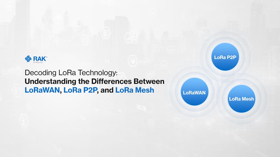 Differences Between LoRaWAN®, LoRa P2P, and LoRa Mesh